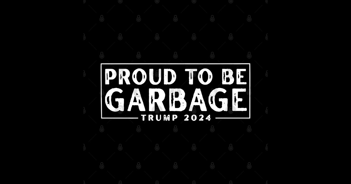 Trump 2024 Election Proud To Be Garbage Vote Trump President - Proud To ...