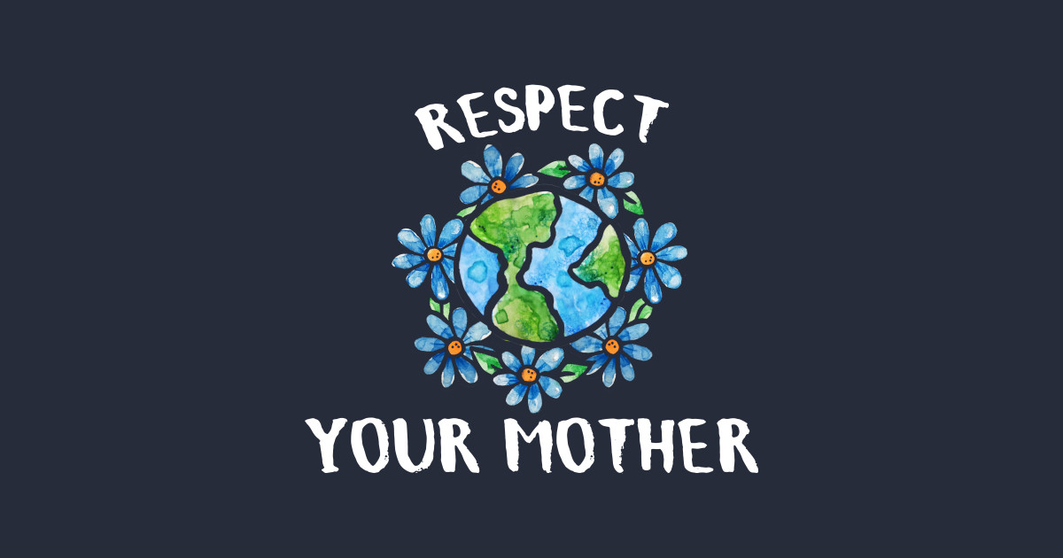 Respect your mother earth day - Earth Day - T-Shirt | TeePublic