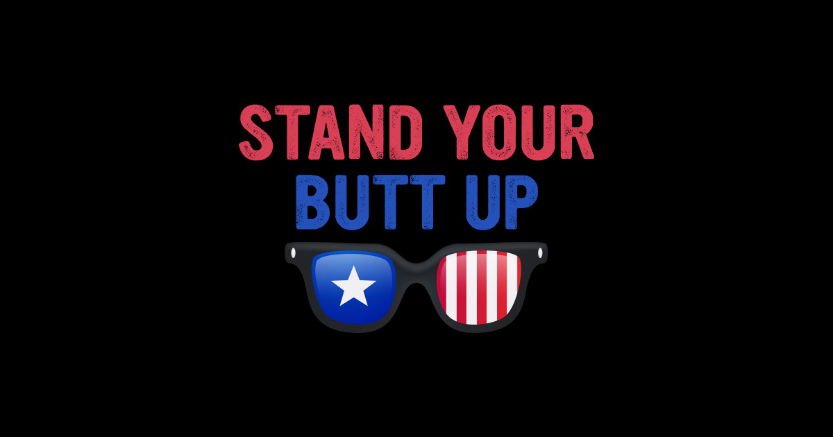 Stand Your Butt Up Funny Apparel - Stand Up - Sticker | TeePublic