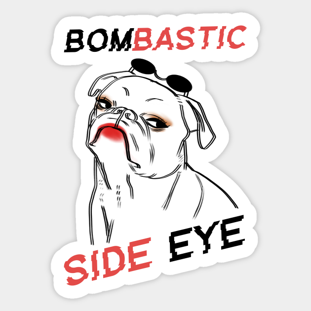 Dog Bombastic Side Eye - Bombastic Side Eye - Sticker | TeePublic