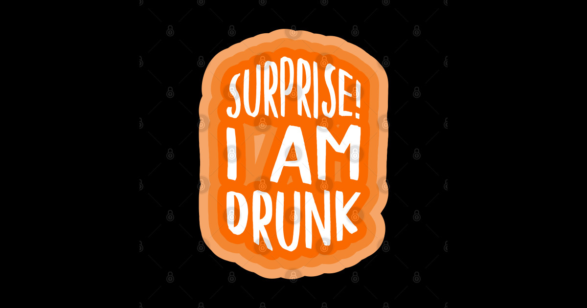 Surprise! I am drunk - Surprise Im Drunk - Sticker | TeePublic