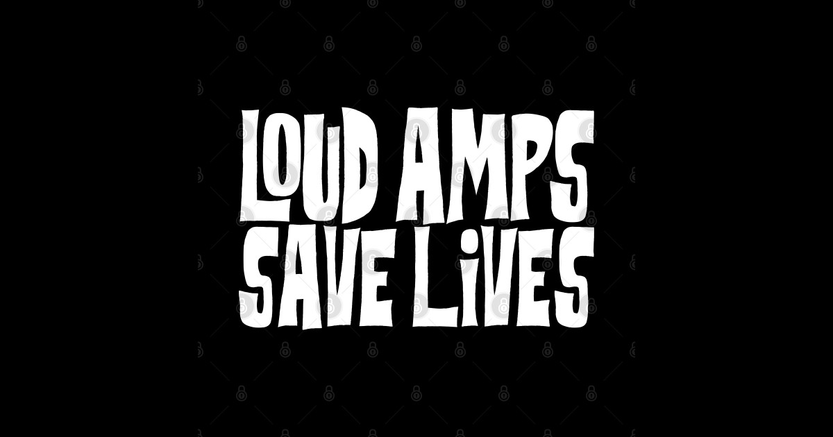 Loud Amps Save Lives - Loud Amps - Posters and Art Prints | TeePublic