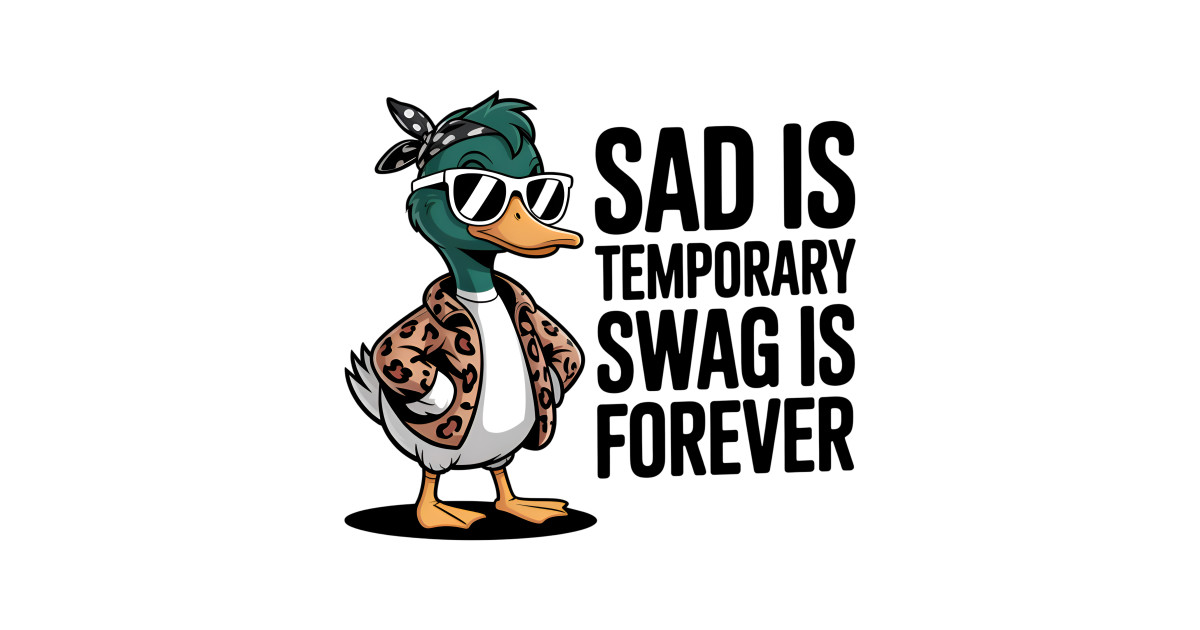 Sad Is Temporary Swag Is Forever Funny Duck Meme - Funny Duck Meme - T ...