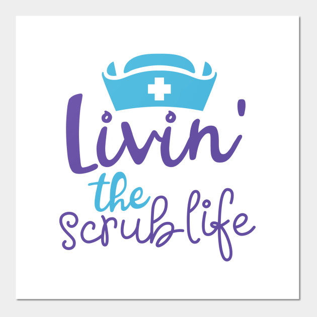 Living The Scrub Life - Nursing Funny - Posters and Art Prints | TeePublic