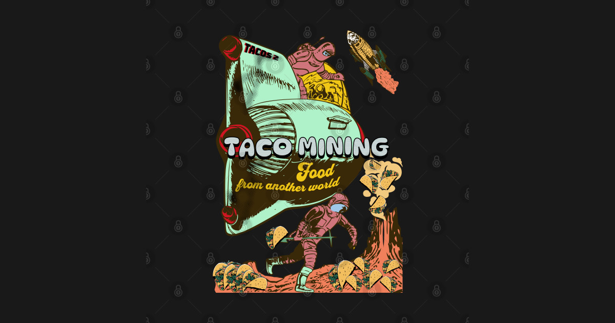 Taco Mining - Food From Another World - Tacos Funny - T-Shirt | TeePublic