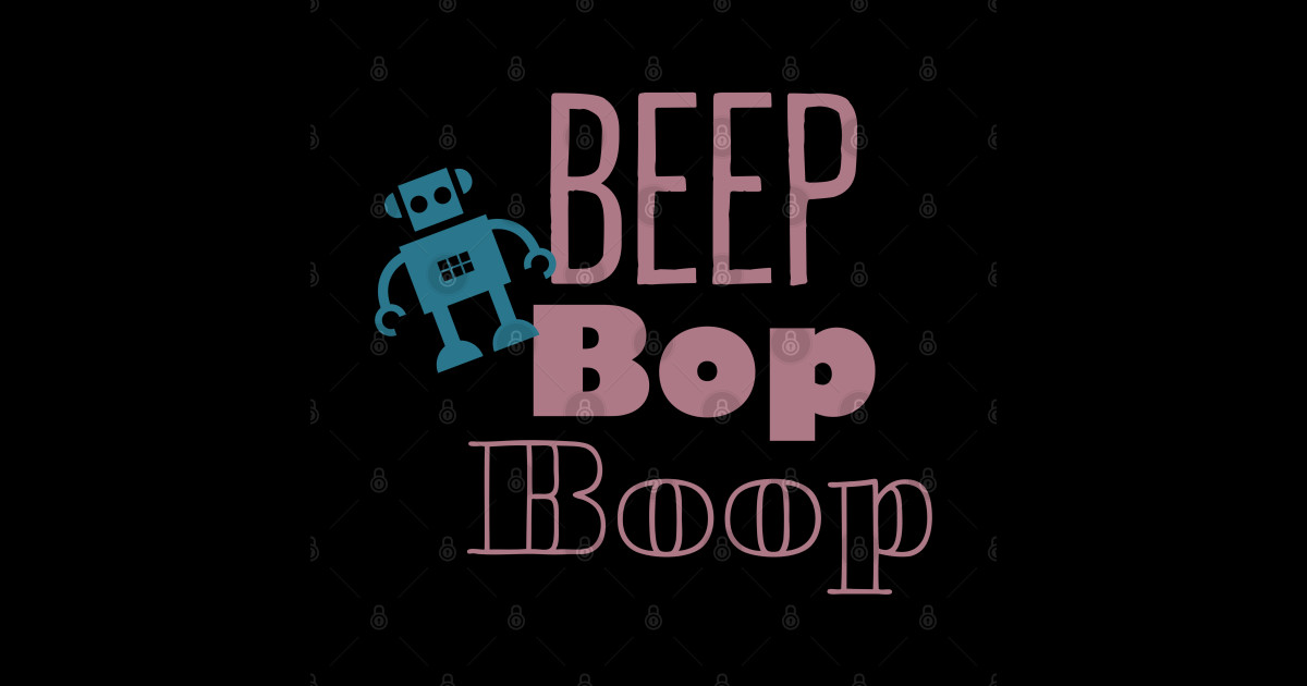 Beep Bop Boop - Robot - Posters and Art Prints | TeePublic