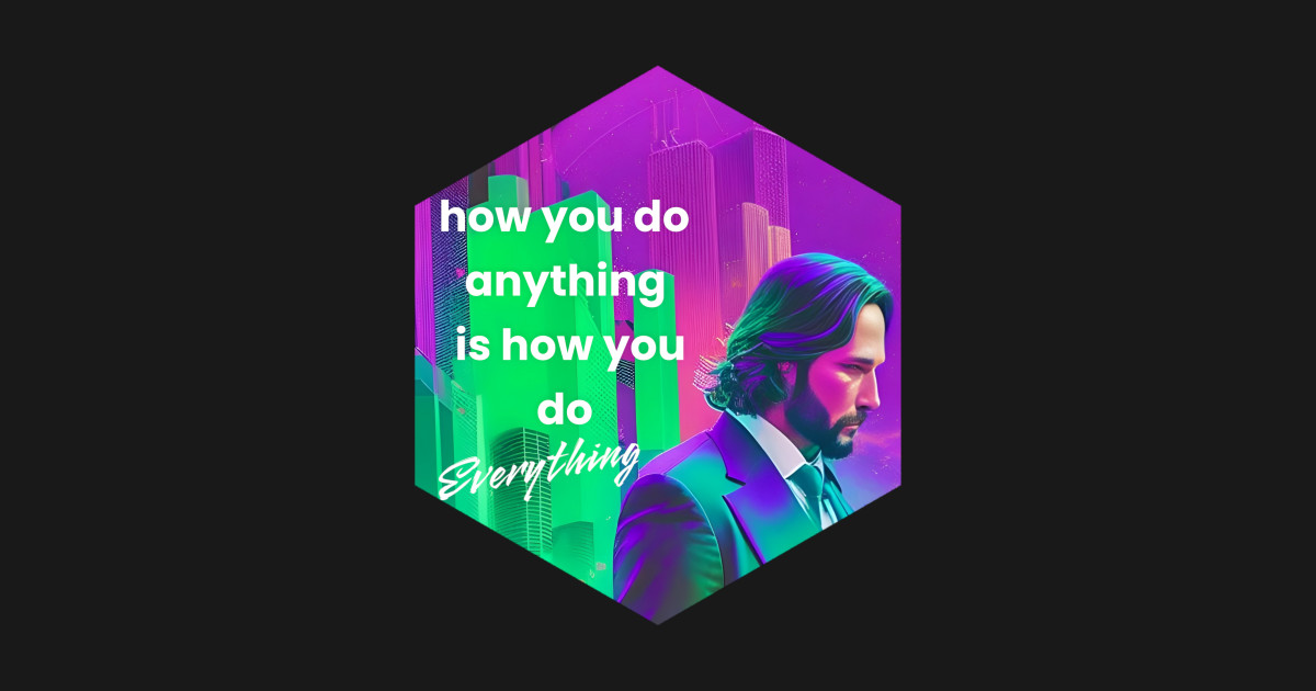 How you do anything is how you do everything - John Wick - T-Shirt ...
