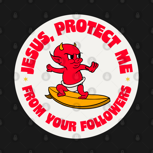 Jesus Protect Me From Your Followers - Funny Atheist / Atheism ...