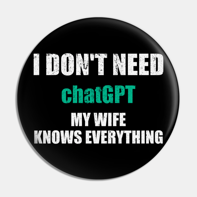 I Dont Need ChatGPT My Wife Knows Everything - I Dont Need Chatgpt My ...
