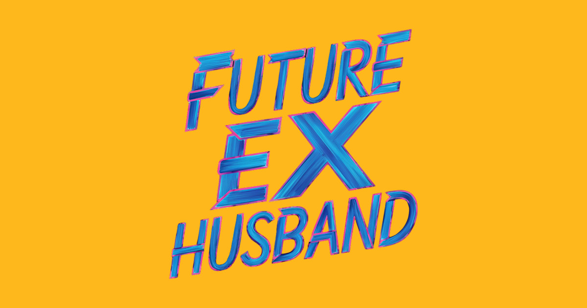 future ex husband - Funny Future Ex Husband - T-Shirt | TeePublic