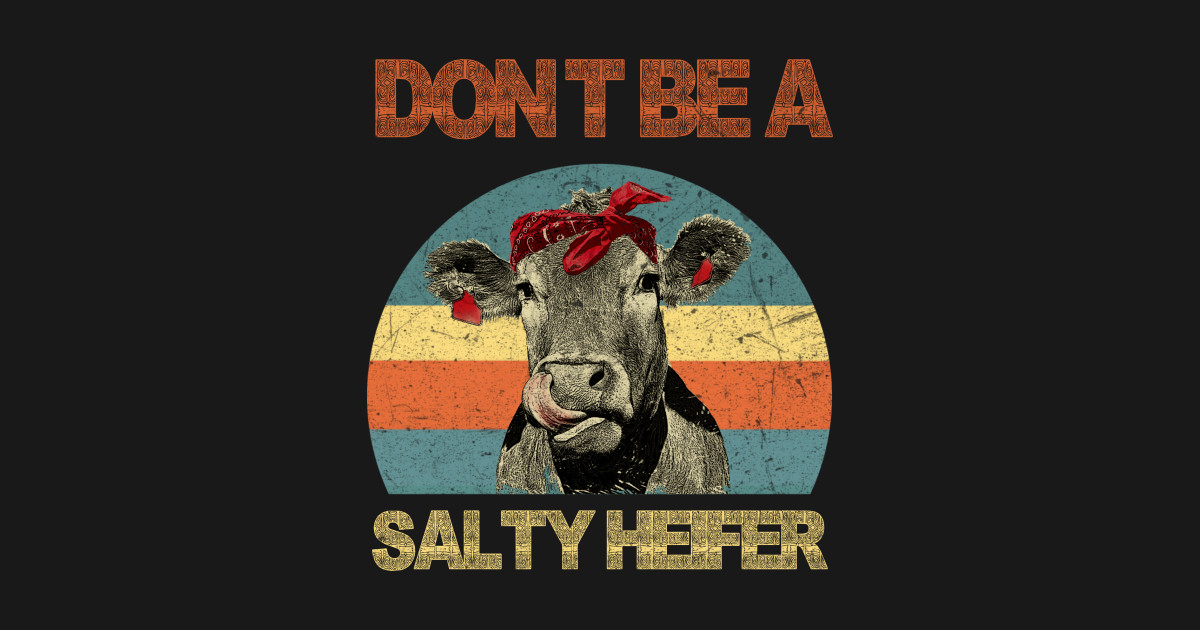 DON'T BE A SALTY HEIFER - Dont Be A Salty Heifer - T-Shirt | TeePublic