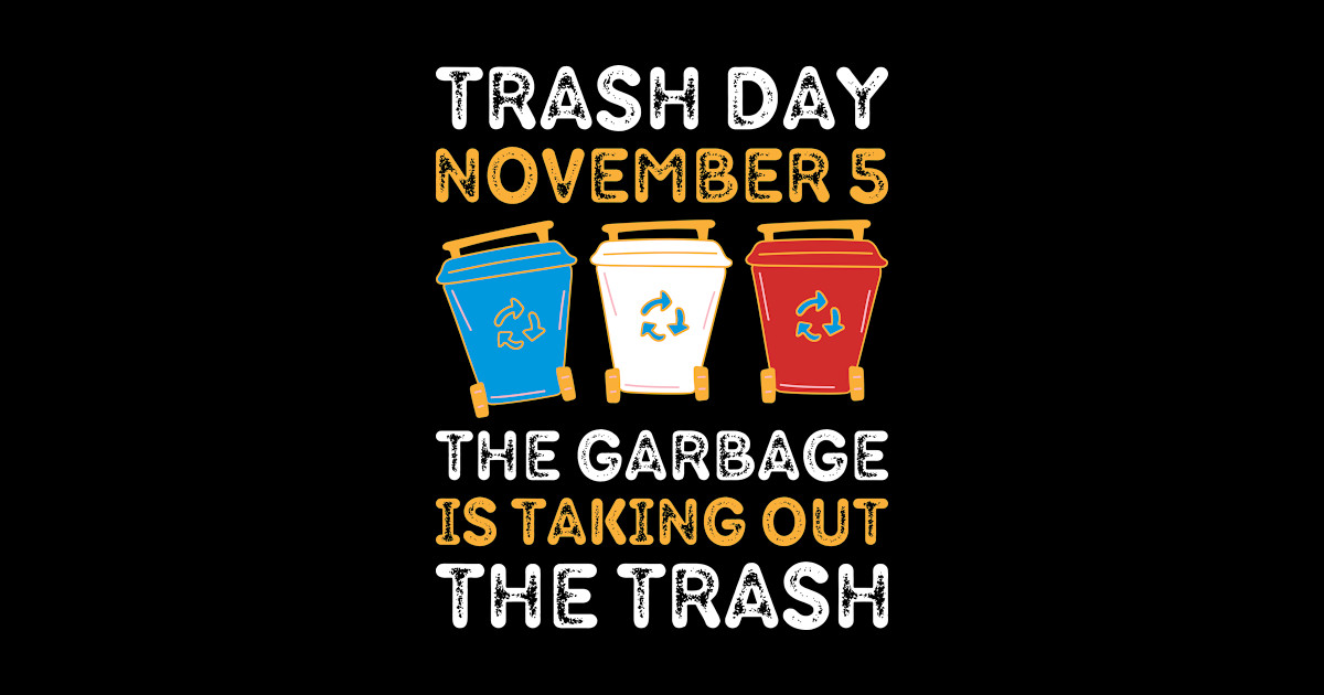 Trash Day November 5 The Garbage Is Taking Out The Trash - Trash Day ...
