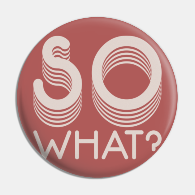 So What? retro text art - So What - Pin | TeePublic