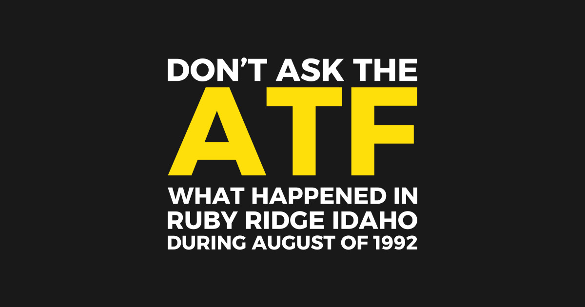 Don't ask the ATF what happened in Ruby Ridge, idaho - Funny Quote - T ...