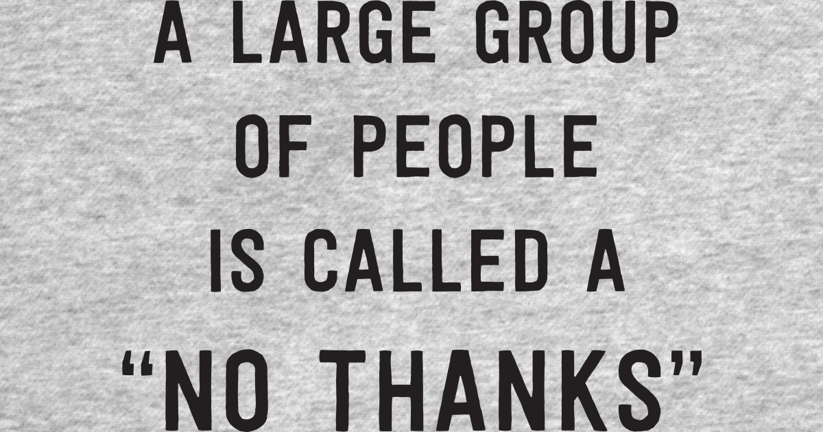 Large group of people no thanks - Anti Social - T-Shirt | TeePublic