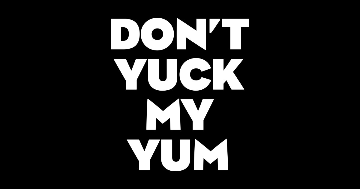 Don't Yuck My Yum - Yuck - Sticker | TeePublic