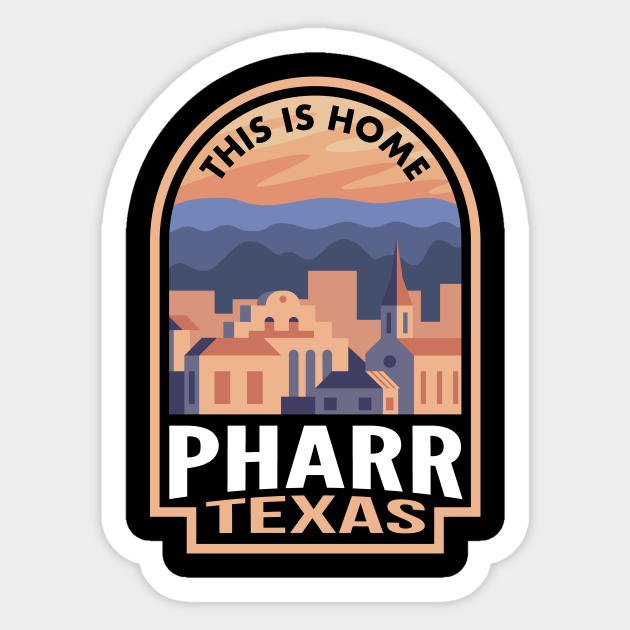 Downtown Pharr Texas This is Home - Pharr Tx - Sticker | TeePublic