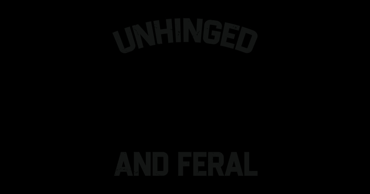 Unhinged-And-Feral - Unhinged And Feral - Sticker | TeePublic