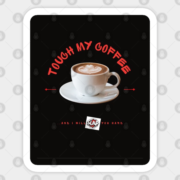 Touch My Coffee And.. Slap! - Coffee Is Always A Good Idea - Sticker ...