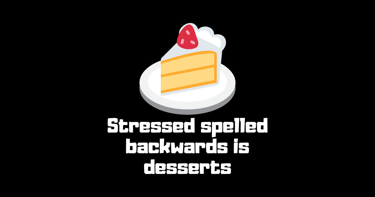 Stressed Spelled Backwards is Desserts - Stressed Out - Posters and Art ...