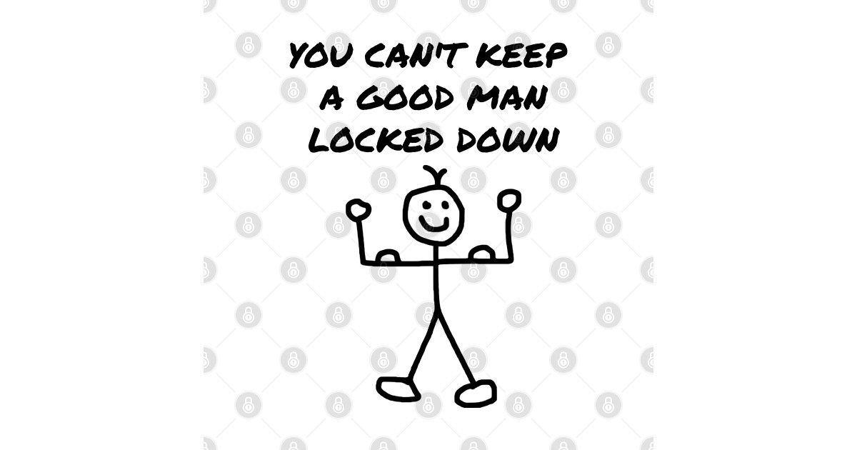 You Can't Keep a Good Man Locked Down - Lockdown - T-Shirt | TeePublic