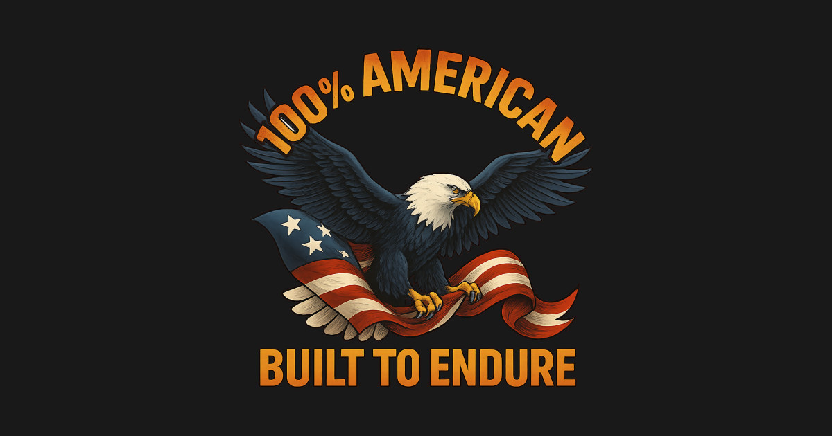 100% American Built to Endure – Patriotic Eagle Freedom Pride Shirt ...