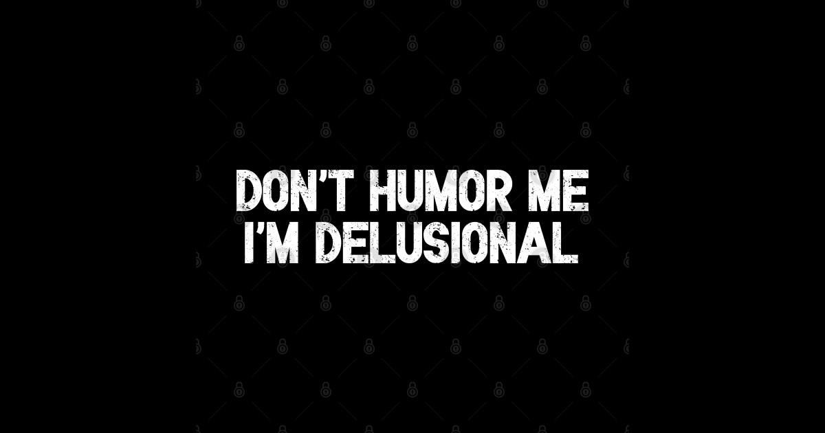 Don't Humor Me I'm Delusional Funny Sarcastic - Sarcastic - Sticker ...