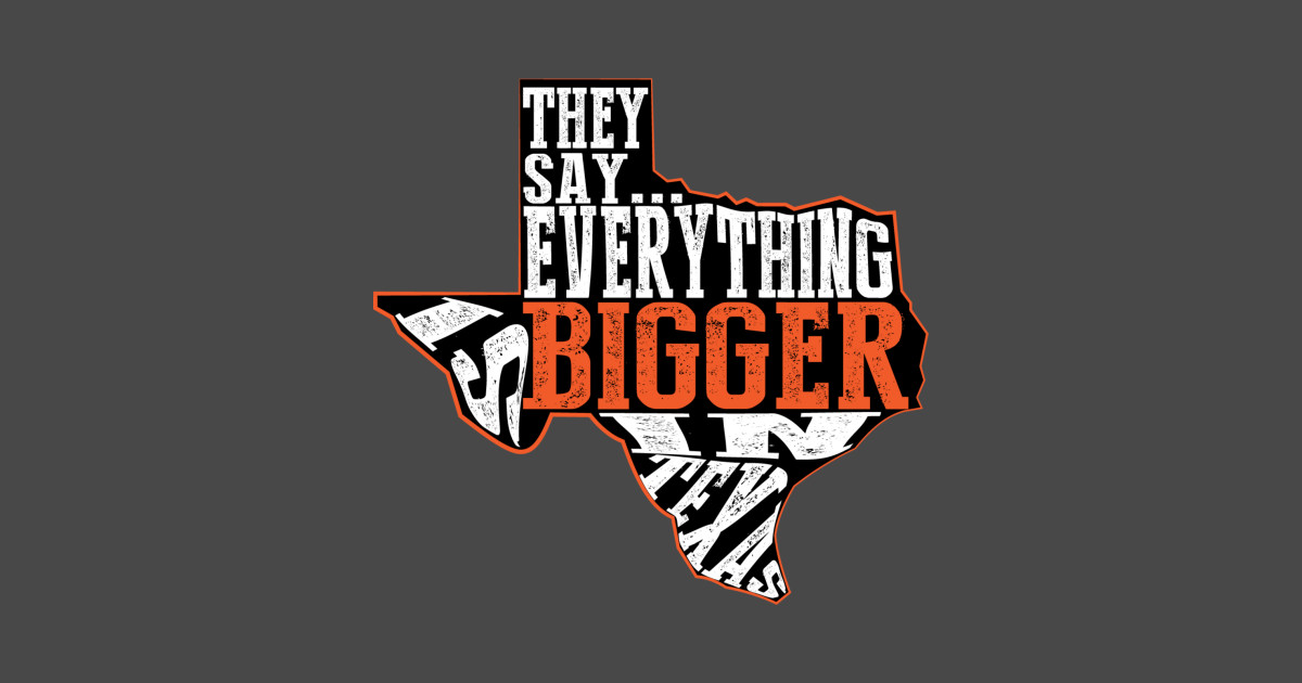 Everything is Bigger in Texas - Texas - Pin | TeePublic