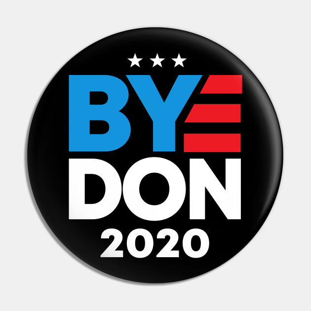 Bye Don 2020 Joe Biden Election 2020 - Joe Biden 2020 - Pin | TeePublic