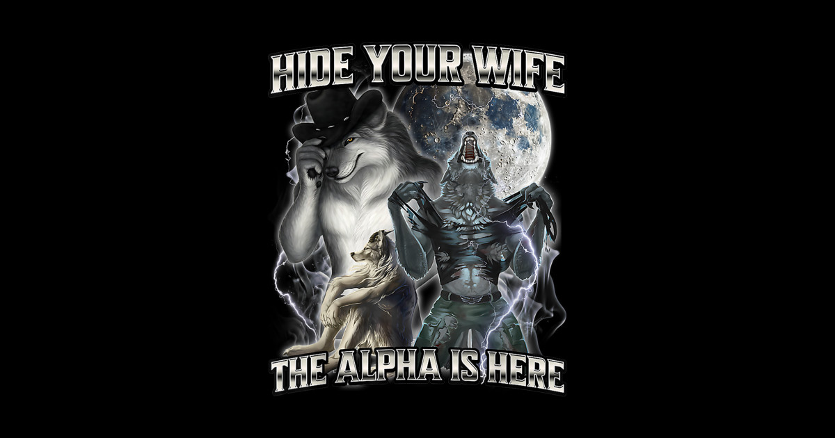 Hide Your Wife The Alpha Is Here Wolf alpha male - Wolf - Posters and ...