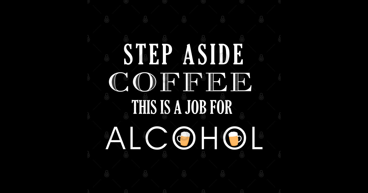 Funny Step Aside Coffee this is a job for Alcohol - Coffee - Bag ...