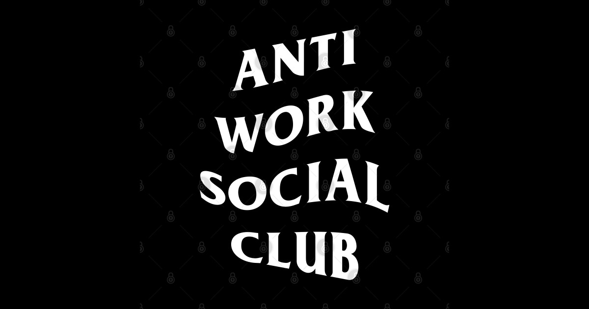 Anti Work Social club - Anti Work - Sticker | TeePublic