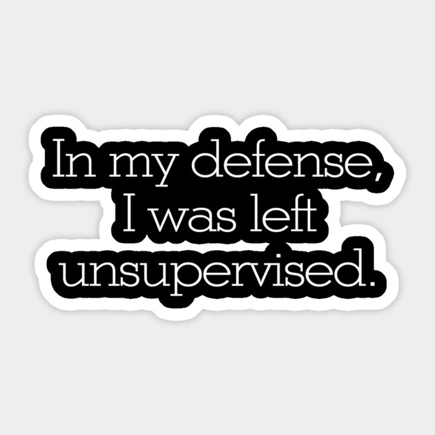 In my defense, I was left unsupervised - In My Defense I Was Left ...
