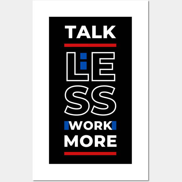 TALK LESS WORK MORE - Talk Less Do More - Posters and Art Prints ...