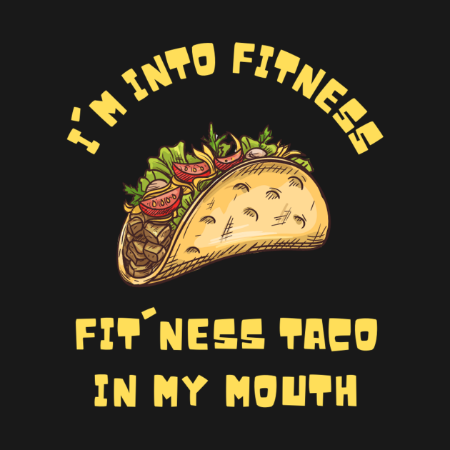 I'm into Fitness Taco in My Mouth - Fitness Taco In My Mouth - T-Shirt ...