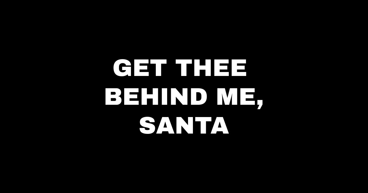 Get Thee Behind Me Santa - Christmas - Sticker | TeePublic