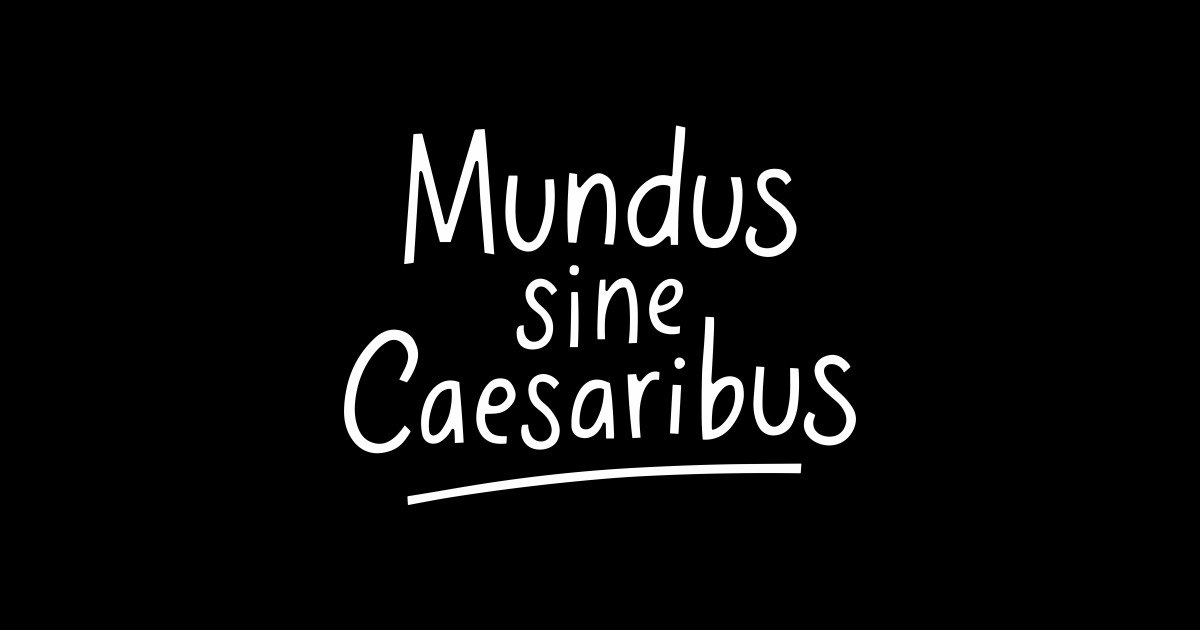Mundus Sine Caesaribus Latin History Philosopher Quote - Mundus Sine ...