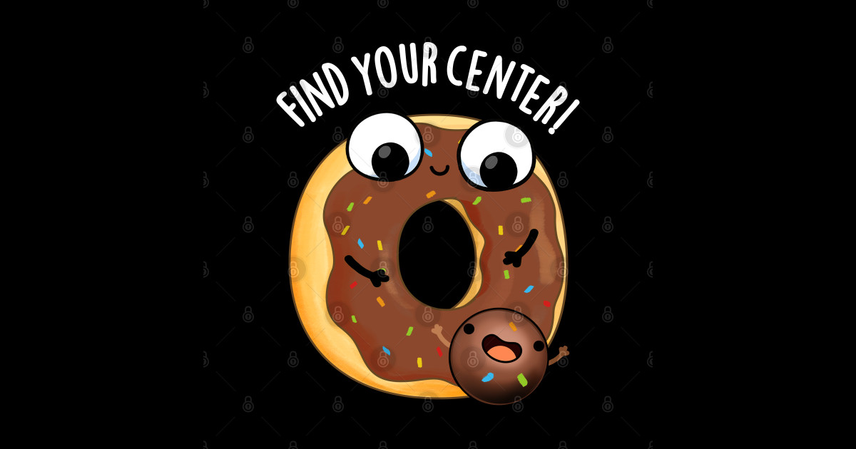 Find Your Center Funny Donut Puns - Donut Puns - Posters and Art Prints ...