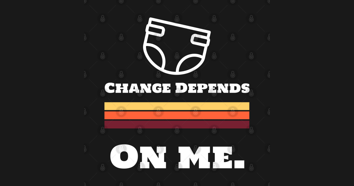 Change Depends On Me - Senior Citizen Humor - T-Shirt | TeePublic