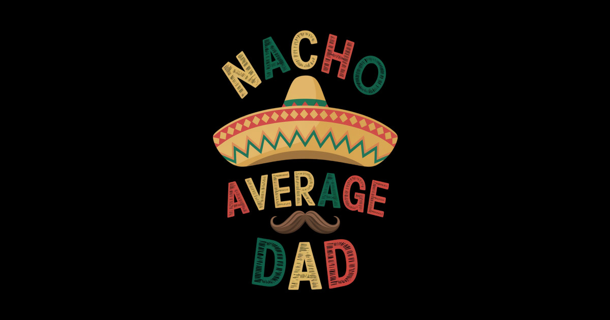 Nacho Average Dad Mexican Daddy Cinco - Nacho Average Dad Mexican Daddy ...