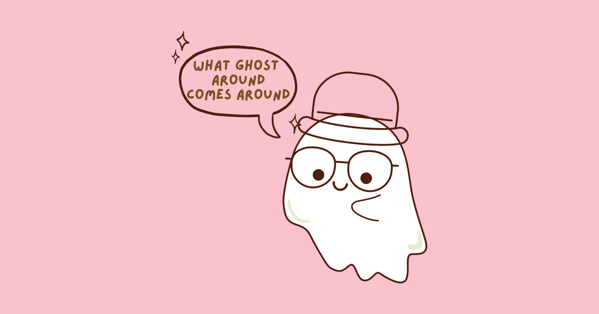 What Ghost Around Comes Around - Funny Quote - T-Shirt | TeePublic