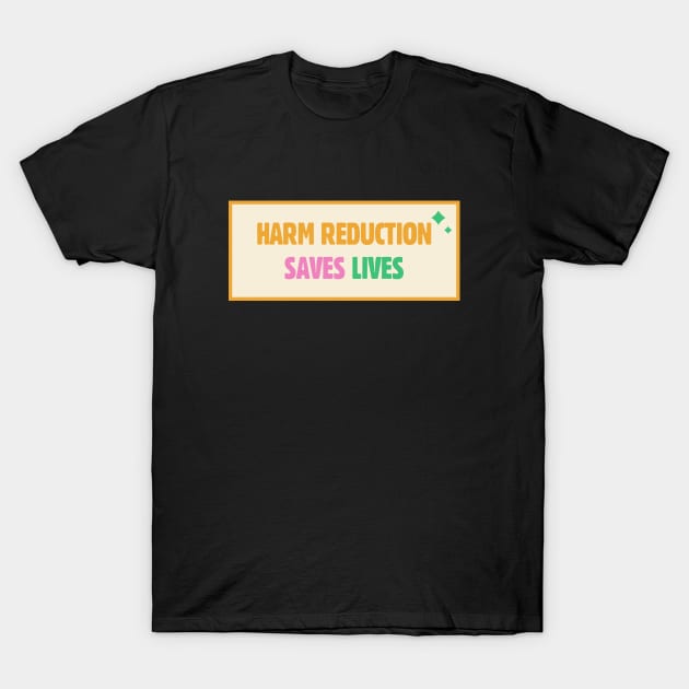 Harm Reduction Saves Lives - Harm Reduction - T-Shirt | TeePublic