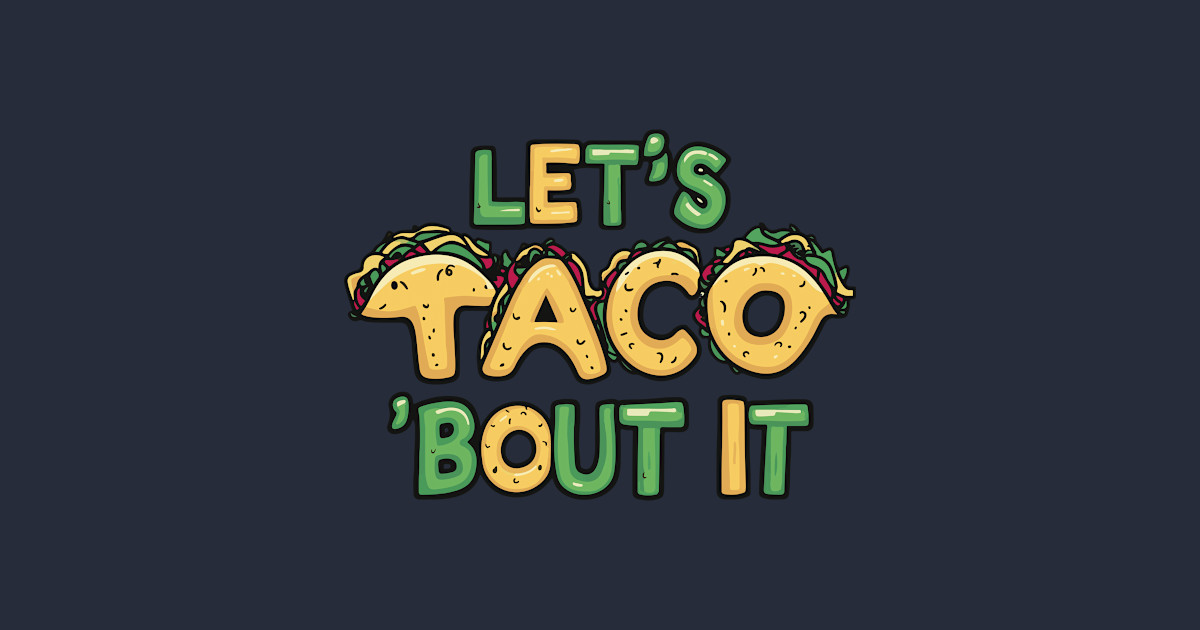 Let's Taco 'Bout It - Funny Taco Pun Design - Taco - T-Shirt | TeePublic