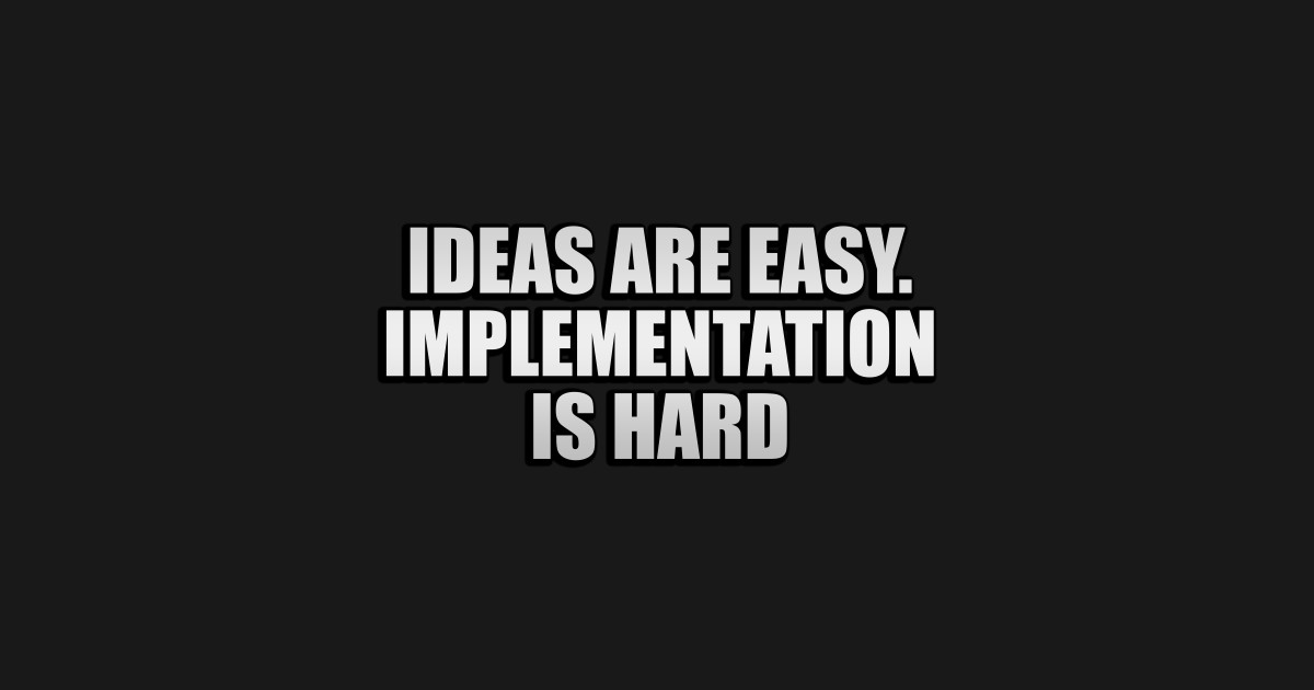 Ideas are easy. Implementation is hard - Ideas Are Easy ...