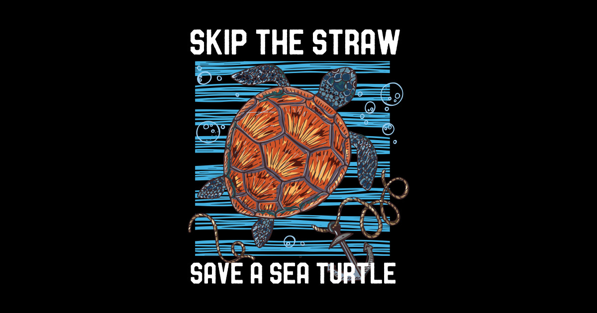 Skip The Straw Save A Sea Turtle Save The Ocean - Save The Ocean ...