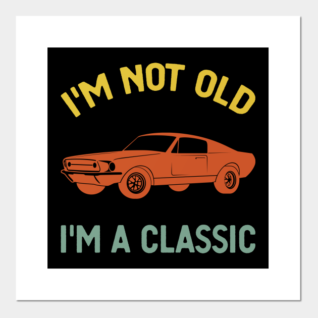 i'm not old i'm classic - Im Not Old Im Classic - Posters and Art ...
