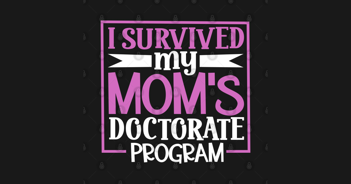 I survived my mom's doctorate program - Moms Doctorate Program - T-Shirt | TeePublic