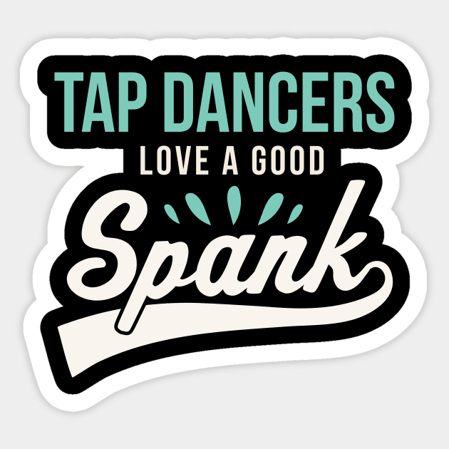 Funny Tap Dancing Tap Dancers Love a good Spank Tap Teacher - Tap Dance ...