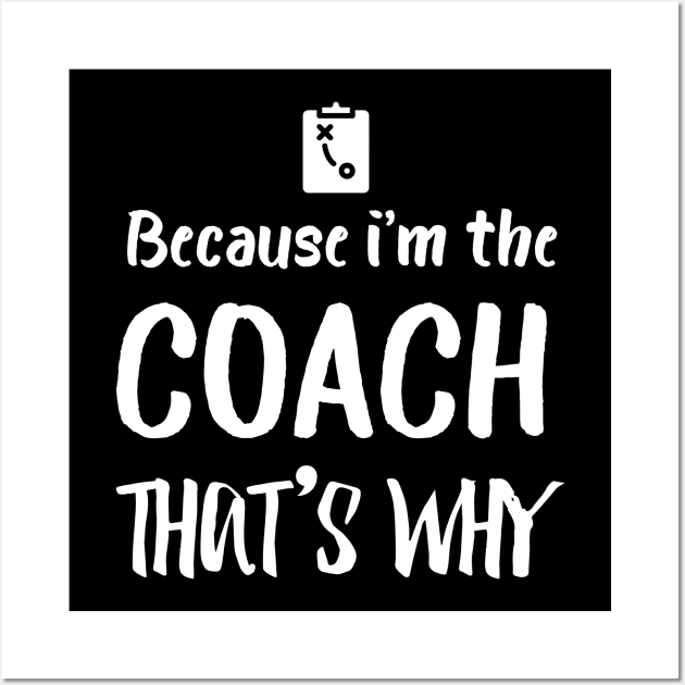 Because i'm the coach that's why - Coach - Posters and Art Prints ...