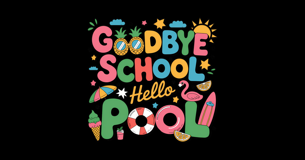 Teacher Summer Happy Last Day Of School Goodbye School Hello Pool ...
